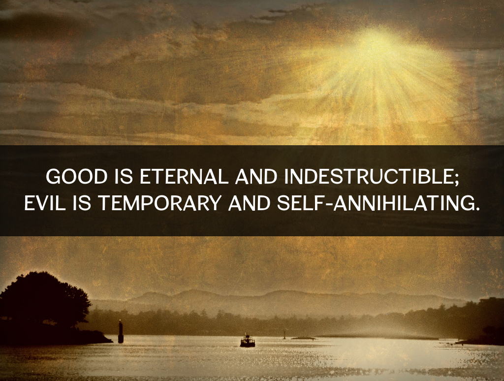 Good is eternal and indestructible, evil is… - KNOWOL