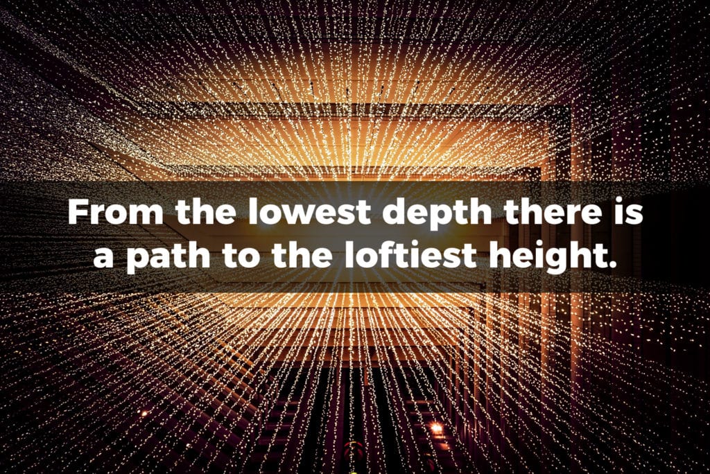 From the lowest depth there is a path to the loftiest height... - KNOWOL